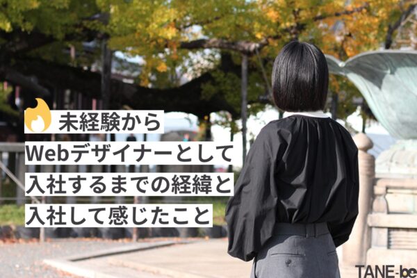 未経験からWebデザイナーとして入社するまでの経緯と入社して感じたこと - 株式会社TANE-be｜大阪にあるWebサイト制作